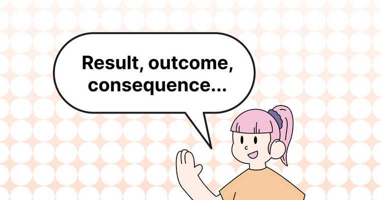 結果英語で(Result, outcome, consequence, conclusion, achievement, effect, impact差異)